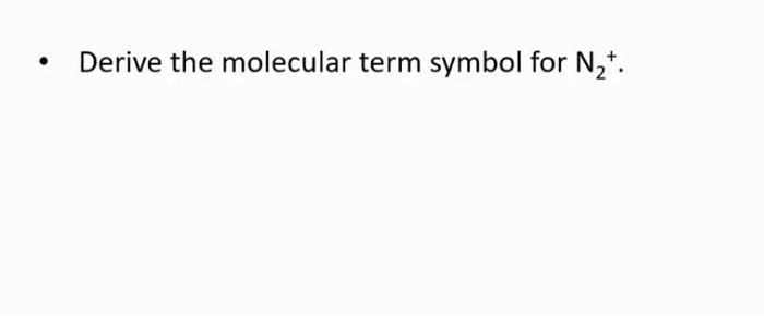 Solved Derive the molecular term symbol for N2. | Chegg.com