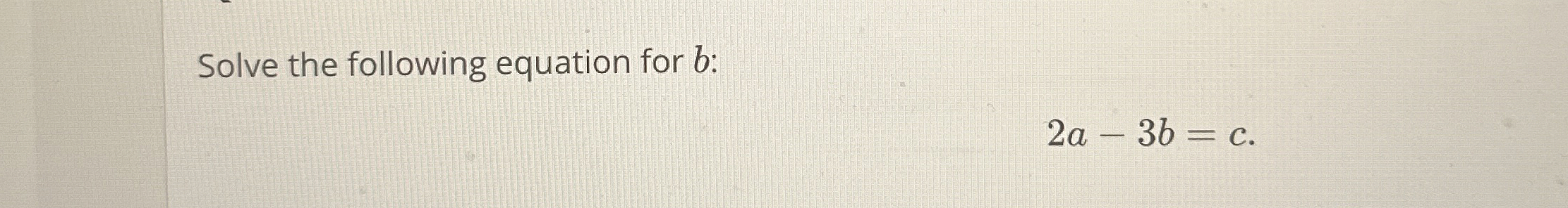 Solve the following equation for b ﻿:2a-3b=c | Chegg.com