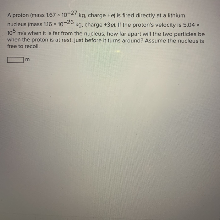 Solved A proton (mass 1.67 * 10-27 kg, charge +e) is fired | Chegg.com
