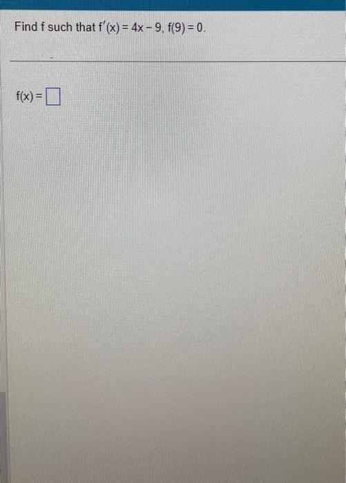 Solved Find f such that f′(x)=4x−9,f(9)=0 f(x)= | Chegg.com