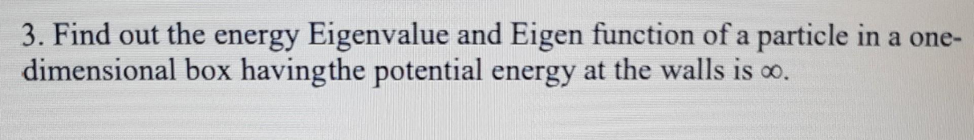 Solved 3. Find out the energy Eigenvalue and Eigen function | Chegg.com