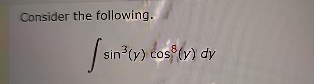 Solved Consider the following.∫﻿﻿sin3(y)cos8(y)dy | Chegg.com