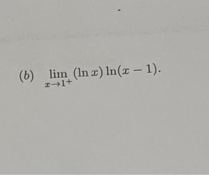 Solved (b) limx→1+(lnx)ln(x−1). | Chegg.com