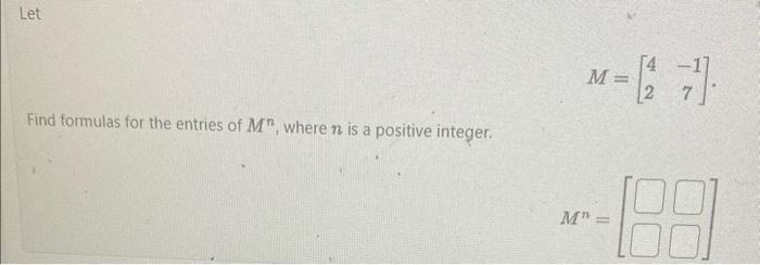 Solved Let M=[42−17] Find formulas for the entries of Mn, | Chegg.com