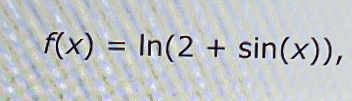 Solved f(x)=ln(2+sin(x))find the interval on which f is | Chegg.com