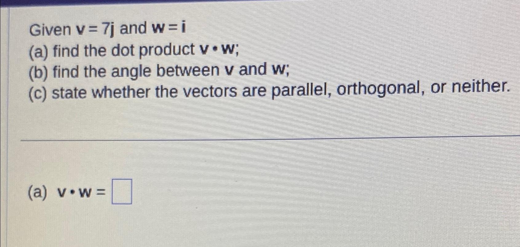 Solved Given v=7j ﻿and w=i(a) ﻿find the dot product v*w;(b) | Chegg.com