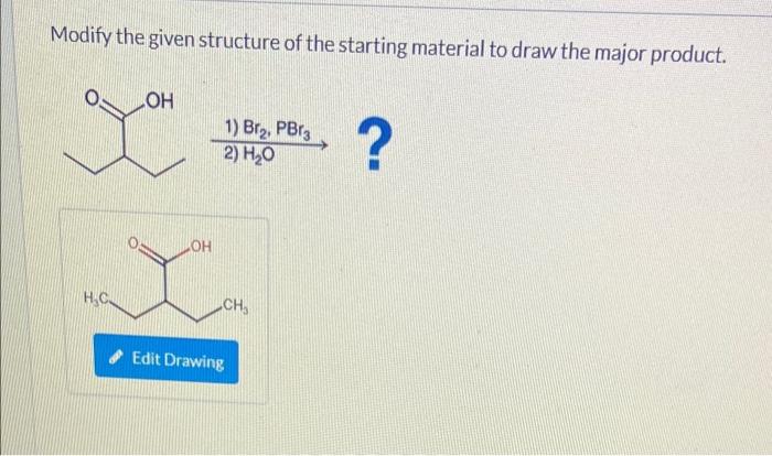 Solved Modify the given structure of the starting material | Chegg.com