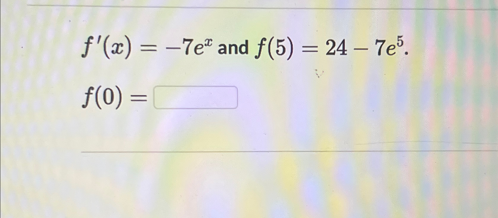 Solved f'(x)=-7ex ﻿and f(5)=24-7e5.f(0)= | Chegg.com