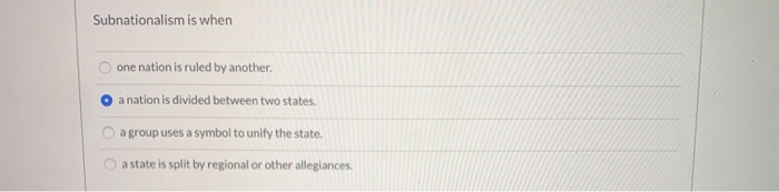Solved Subnationalism is when one nation is ruled by | Chegg.com