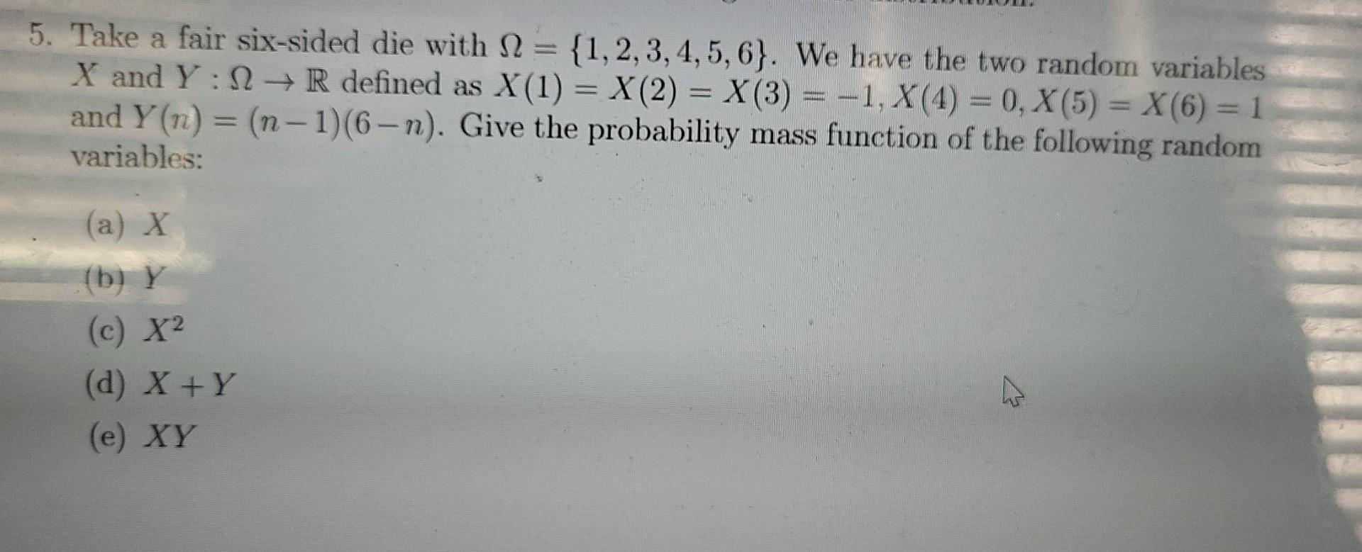Solved 5. Take a fair six-sided die with Ω={1,2,3,4,5,6}. We | Chegg.com