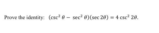 Solved Prove the identity: (csc2 𝜃 − sec2 𝜃)(sec 2𝜃) = 4 | Chegg.com