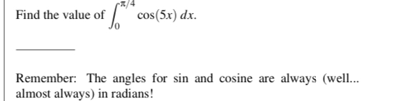 Solved Find the value of ∫0π4cos(5x)dx.Remember: The angles | Chegg.com