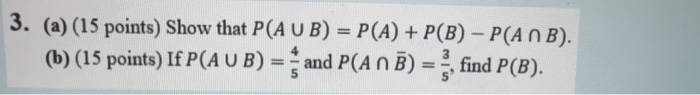 Solved 3. (a) (15 points) Show that P(AUB) = P(A) + P(B) - | Chegg.com