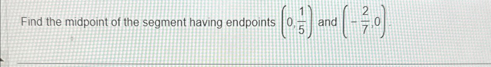 Solved Find the midpoint of the segment having endpoints | Chegg.com