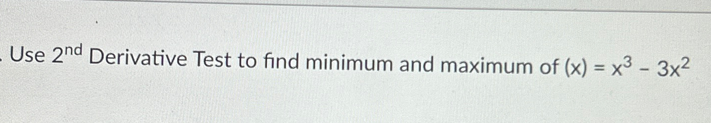 Solved Use 2nd ﻿Derivative Test to find minimum and maximum | Chegg.com