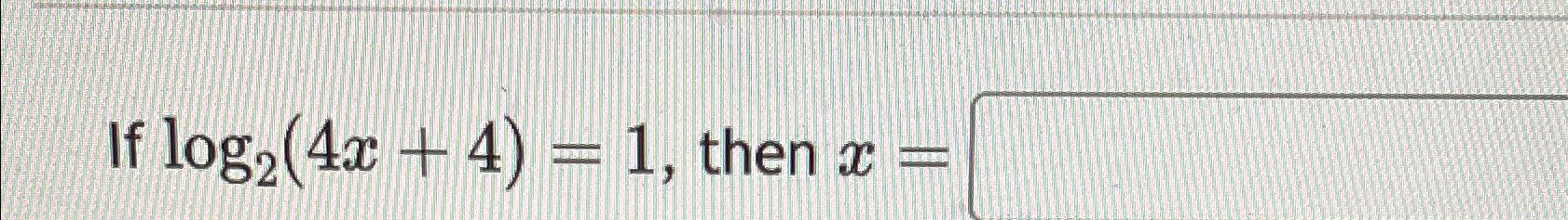 Solved If log2(4x+4)=1, ﻿then x= | Chegg.com