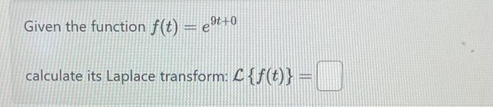 Solved Given the function f(t) = e⁹t+0 calculate its Laplace | Chegg.com