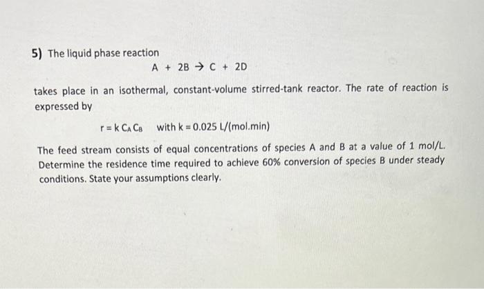 Solved 5) The liquid phase reaction A+2B→C+2D takes place in | Chegg.com
