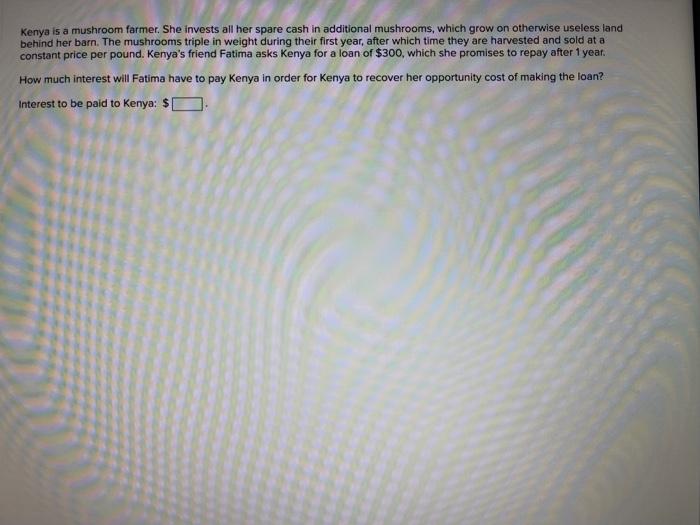 Solved Kenya is a mushroom farmer. She invests all her spare | Chegg.com