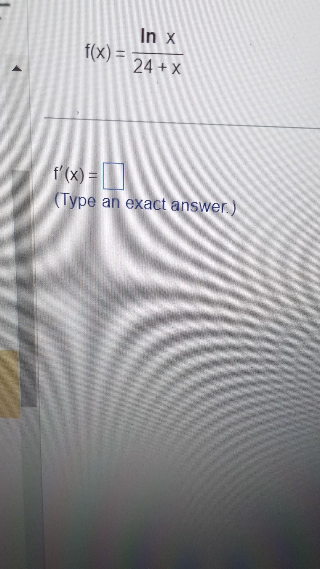 Solved f(x)=5x−1x2+8 f′(x)=f(x)=24+xlnx f′(x)= (Type an | Chegg.com