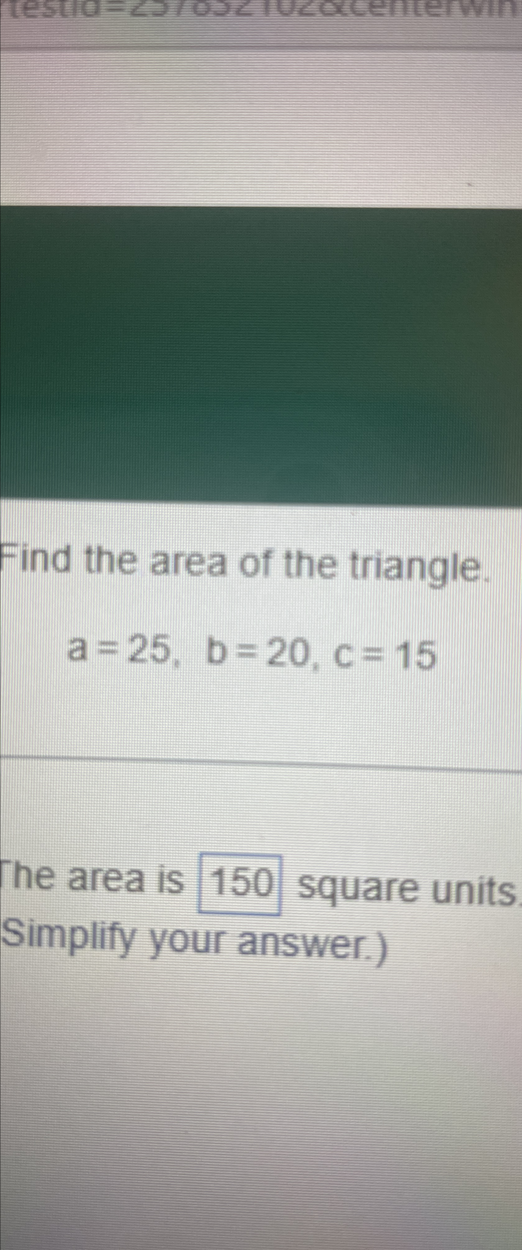 Solved Find the area of the triangle.a=25,b=20,c=15The area | Chegg.com