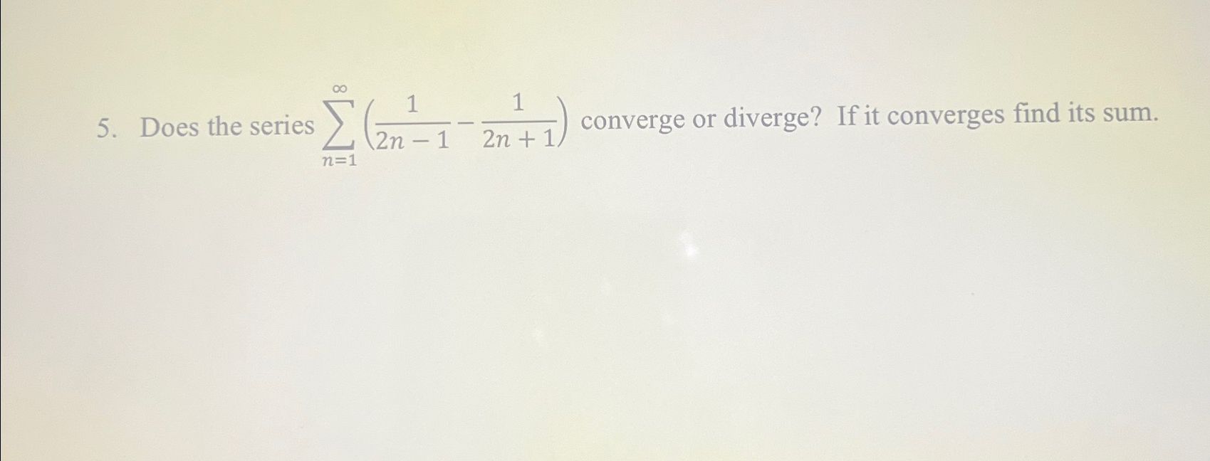 Solved Does the series ∑n=1∞(12n-1-12n+1) ﻿converge or | Chegg.com