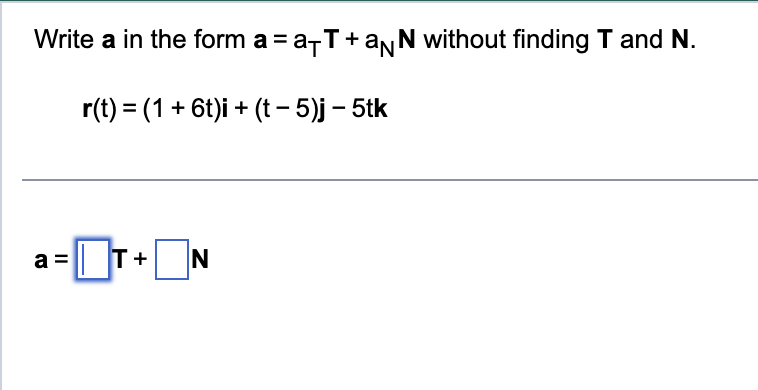 Solved Write a ﻿in the form a=aTT+aNN ﻿without finding T | Chegg.com