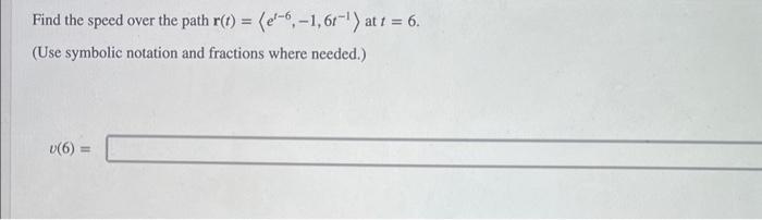 Solved Find the speed over the path r(t)= et−6,−1,6t−1 at | Chegg.com