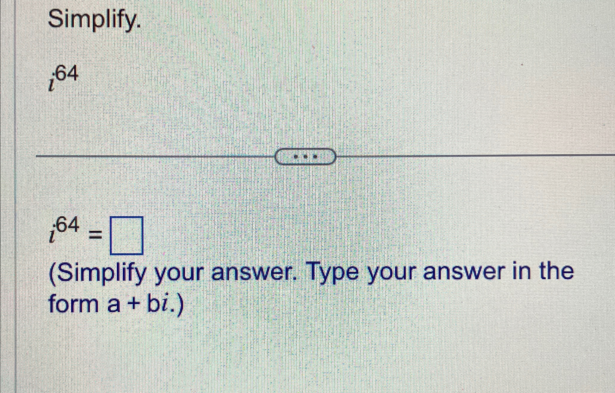 Solved Simplify.i64=(Simplify your answer. Type your answer | Chegg.com