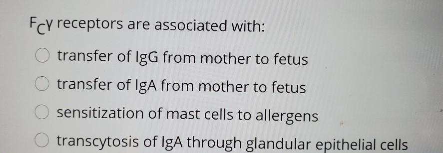 Solved Fcy receptors are associated with: transfer of IgG | Chegg.com