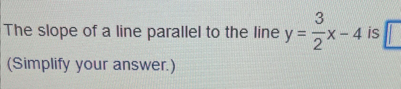 Solved The slope of a line parallel to the line y=32x-4 ﻿is | Chegg.com