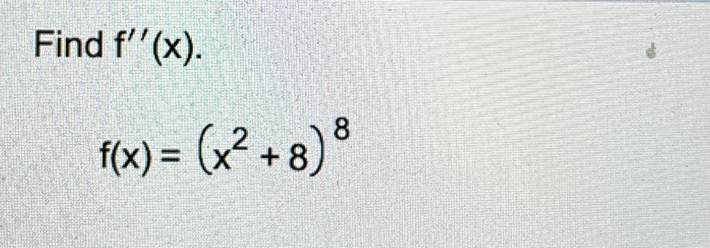 Solved Find f''(x).f(x)=(x2+8)8 | Chegg.com