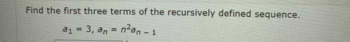 Solved Find the first three terms of the recursively defined | Chegg.com