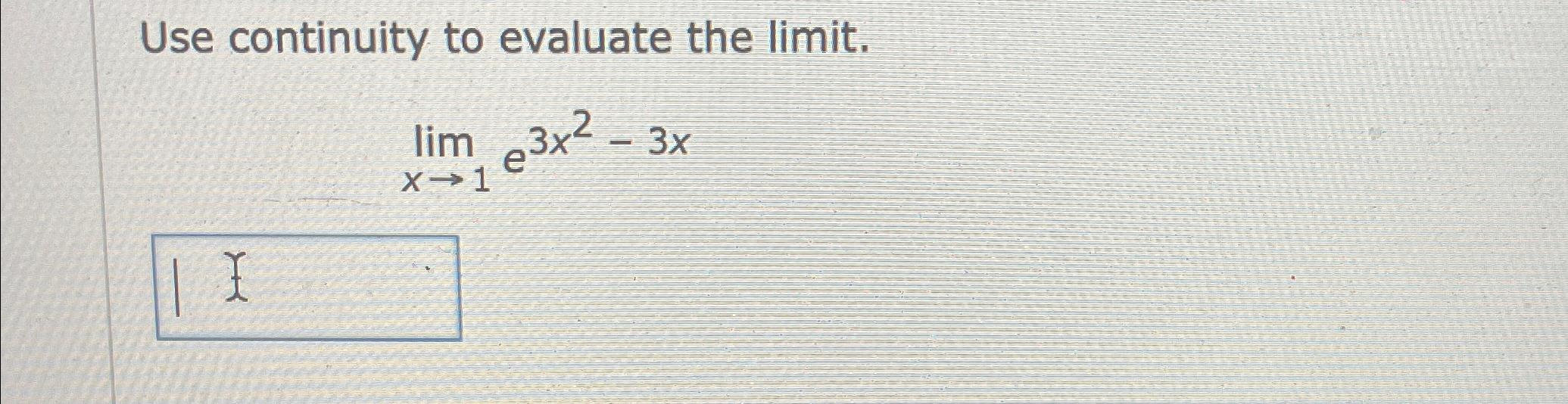Solved Use continuity to evaluate the limit.limx→1e3x2-3x | Chegg.com