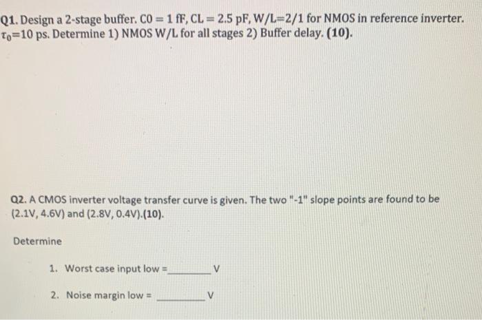 Solved Q1. Design a 2-stage buffer. CO=1fF,CL=2.5pF,W/L=2/1 | Chegg.com