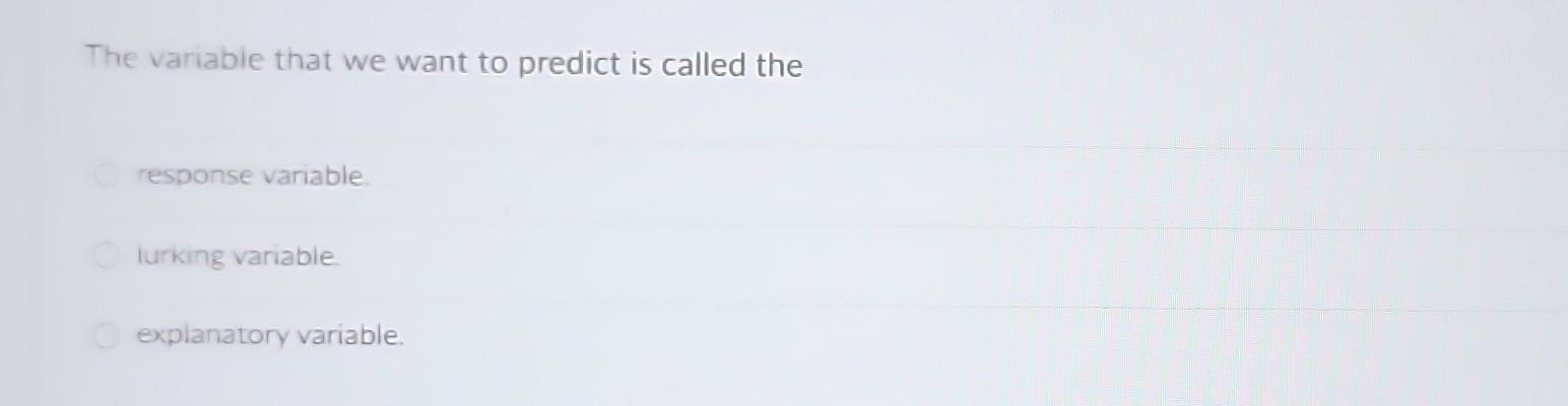 Solved The variable that we want to predict is called the | Chegg.com