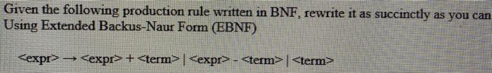 Solved Given the following production rule written in BNF, | Chegg.com