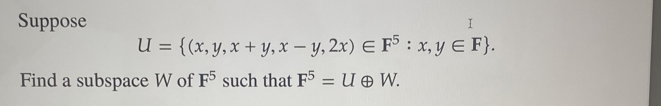 Solved SupposeU={(x,y,x+y,x-y,2x)inF5:x,yinF}.Find a | Chegg.com