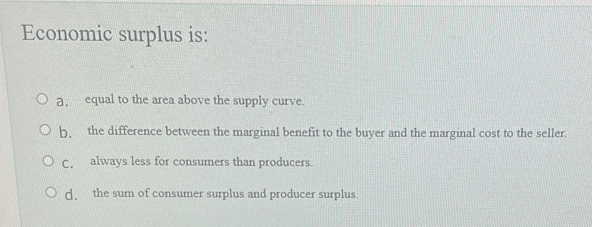 Solved Economic surplus is:a. ﻿equal to the area above the | Chegg.com