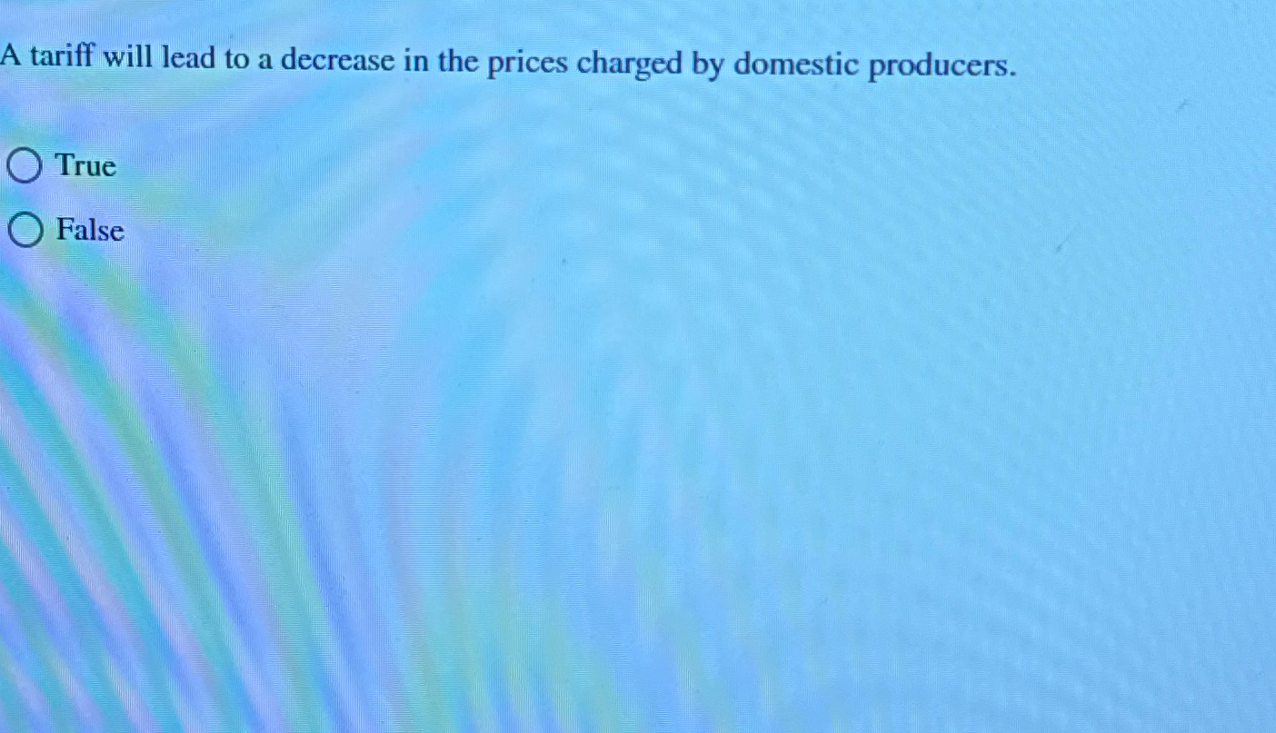 Solved A tariff will lead to a decrease in the prices | Chegg.com