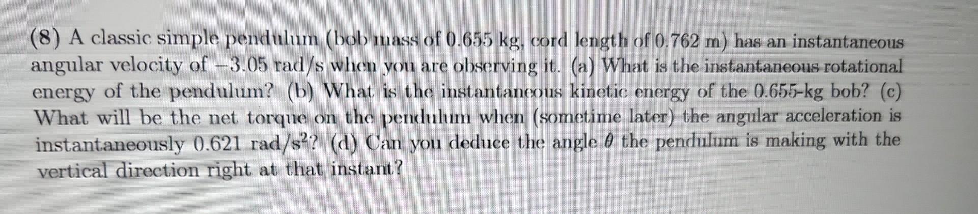 Solved (8) A classic simple pendulum (bob mass of 0.655 kg, | Chegg.com