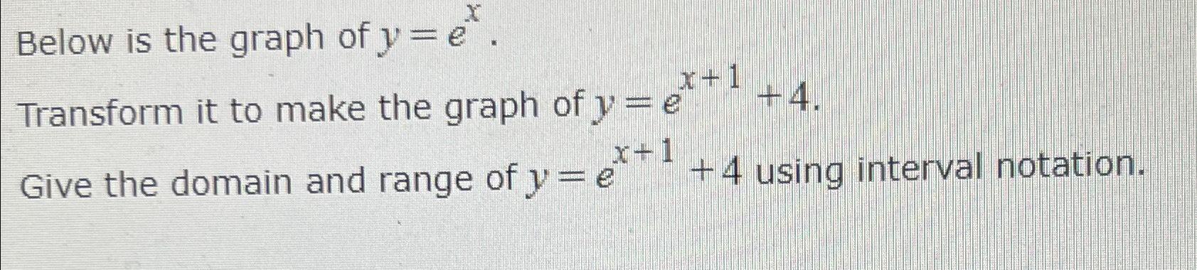 Below is the graph of y=ex.Transform it to make the | Chegg.com