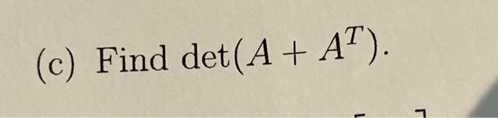 Solved c) Find det(A+AT) | Chegg.com