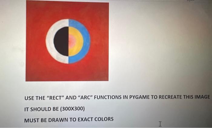 Solved USE THE "RECT" AND "ARC" FUNCTIONS IN PYGAME TO | Chegg.com