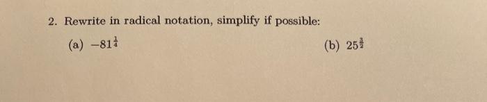 Solved 2. Rewrite in radical notation, simplify if possible: | Chegg.com