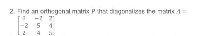 Solved 2. Find an orthogonal matrix P that diagonalizes the | Chegg.com