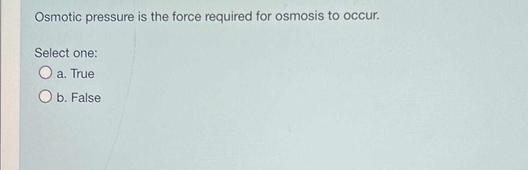 Solved Osmotic pressure is the force required for osmosis to | Chegg.com