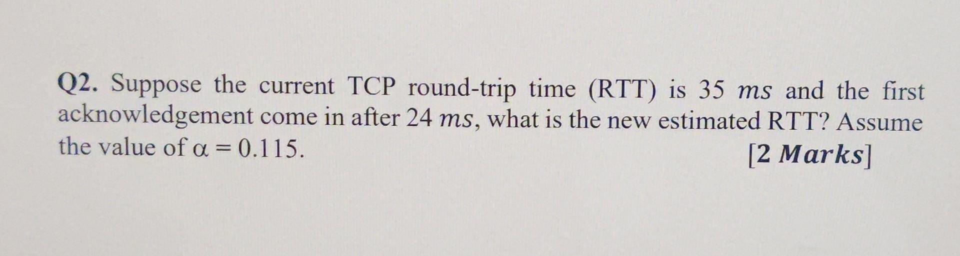 Solved Q2. Suppose the current TCP round-trip time (RTT) is | Chegg.com