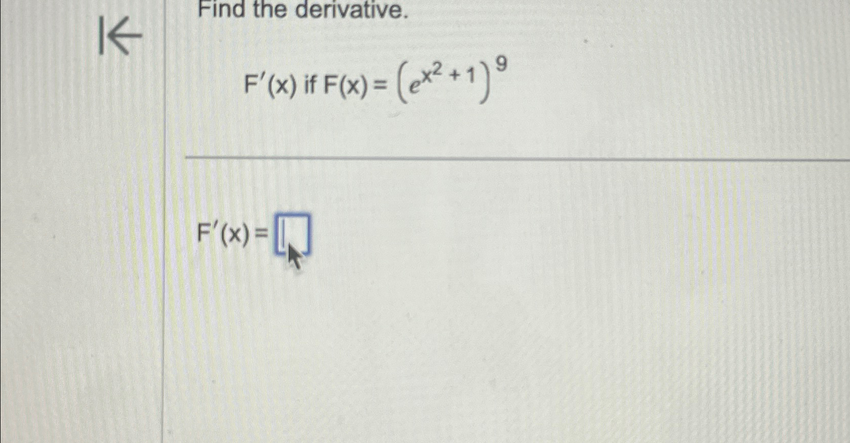 Solved Find the derivative.F'(x) if F(x)=(ex2+1)9F'(x)= | Chegg.com