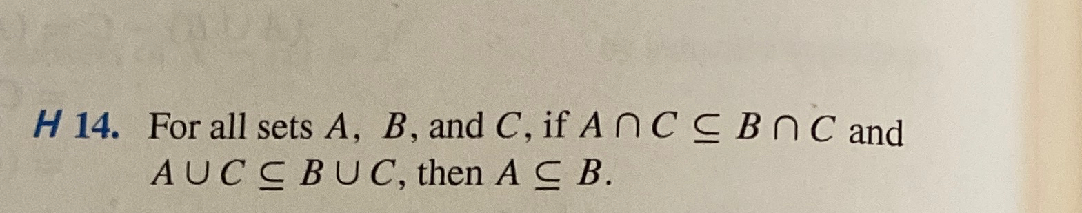 Solved H 14. ﻿For all sets A,B, ﻿and C, ﻿if A∩CsubeB∩C ﻿and | Chegg.com